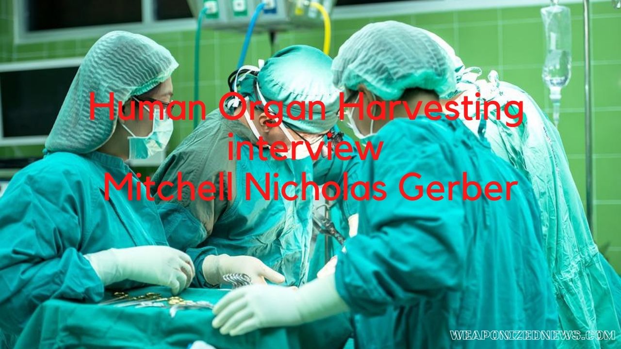 Human Organ Harvesting interview Mitchell Nicholas Gerber - Weaponized News